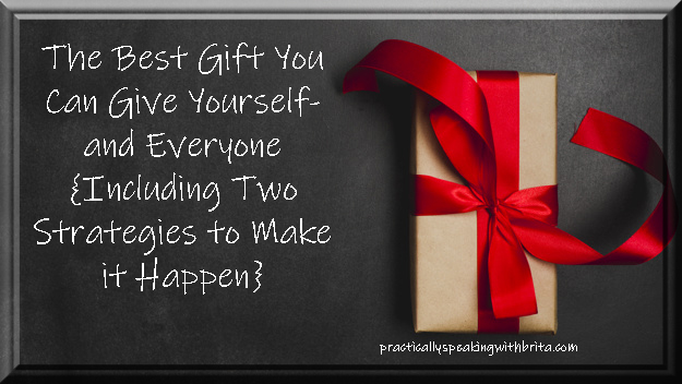 The Best Gift You Can Give Yourself- and Everyone {Including Two ...